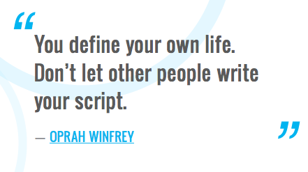 You define your own life. Don’t let other people write your script ...