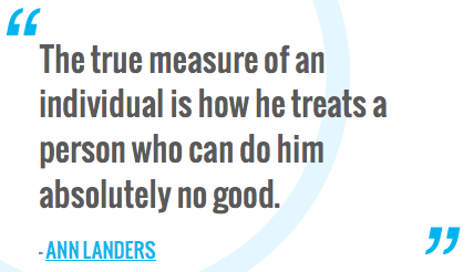 The true measure of an individual is how he treats a person who can do ...