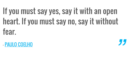 If you must say yes, say it with an open heart. If you must say no, say ...