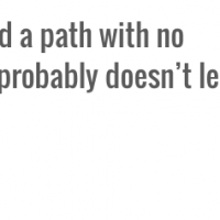If you can find a path with no obstacles, it probably doesn't lead ...