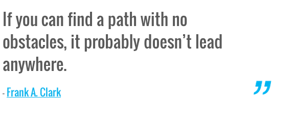 If you can find a path with no obstacles, it probably doesn't lead ...