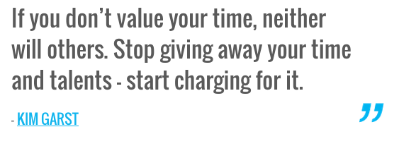 If you don’t value your time, neither will others. Stop giving away ...