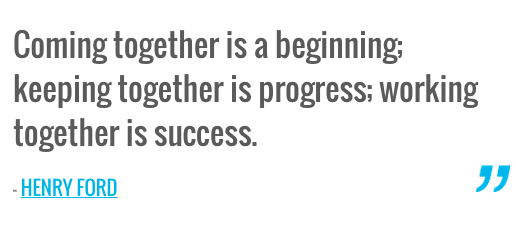 Coming together is a beginning; keeping together is progress; working ...