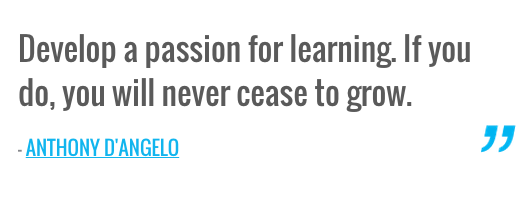 Develop a passion for learning. If you do, you will never cease to grow ...