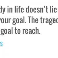 The tragedy in life doesn’t lie in not reaching your goal. The tragedy lies in having no goal to ...