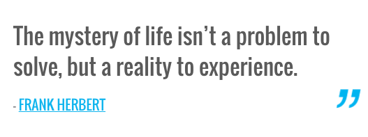 The mystery of life isn't a problem to solve, but a reality to ...