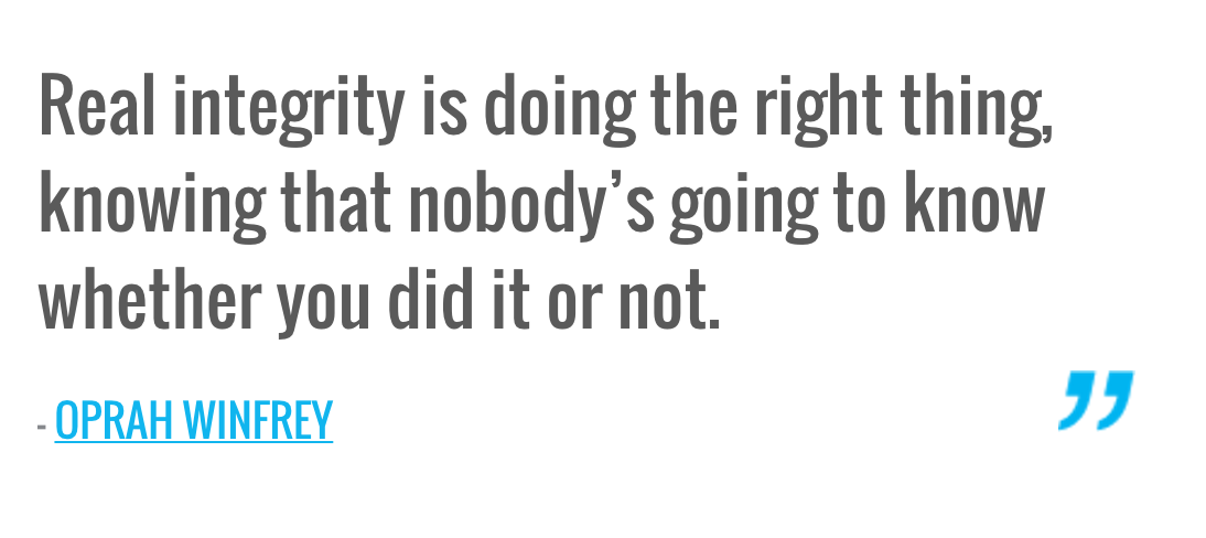Real integrity is doing the right thing, knowing that nobody’s going to ...