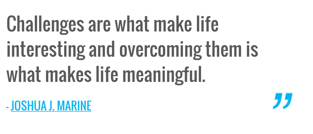 Challenges are what make life interesting and overcoming them is what ...
