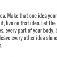 Take up one idea. Make that one idea your life – think of it, dream of ...