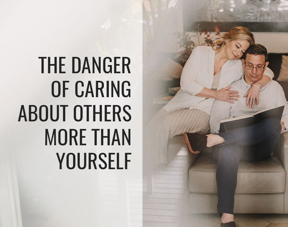 The Danger of Caring About Others More Than Yourself - Positively ...