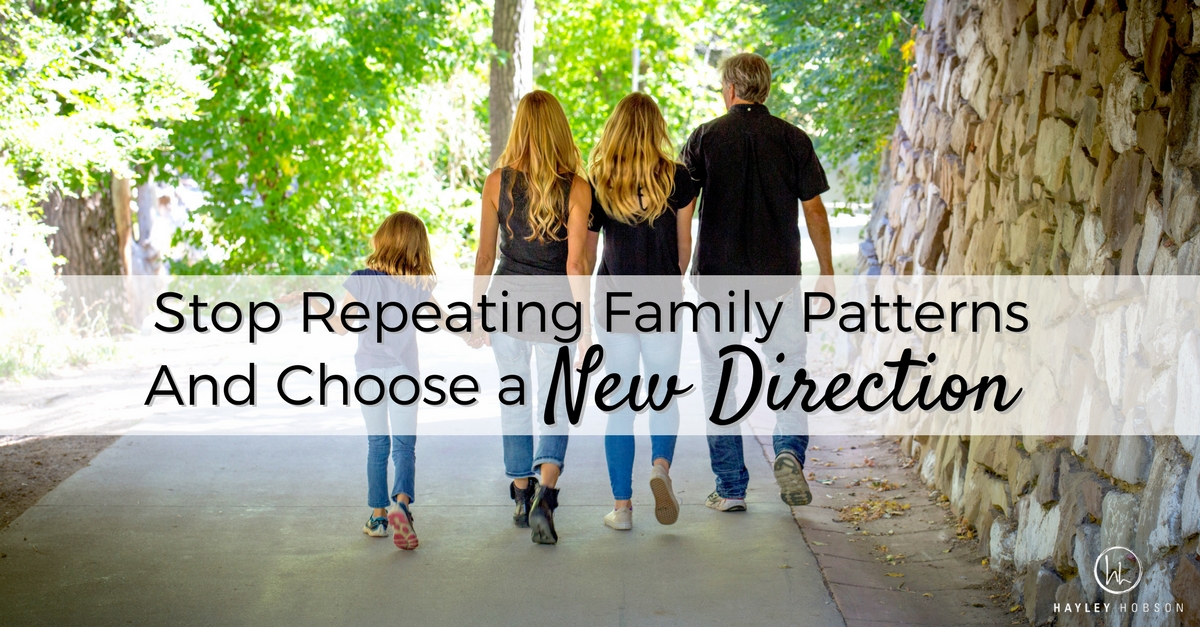 Stop Repeating Family Patterns and Choose a New Direction - Positively ...