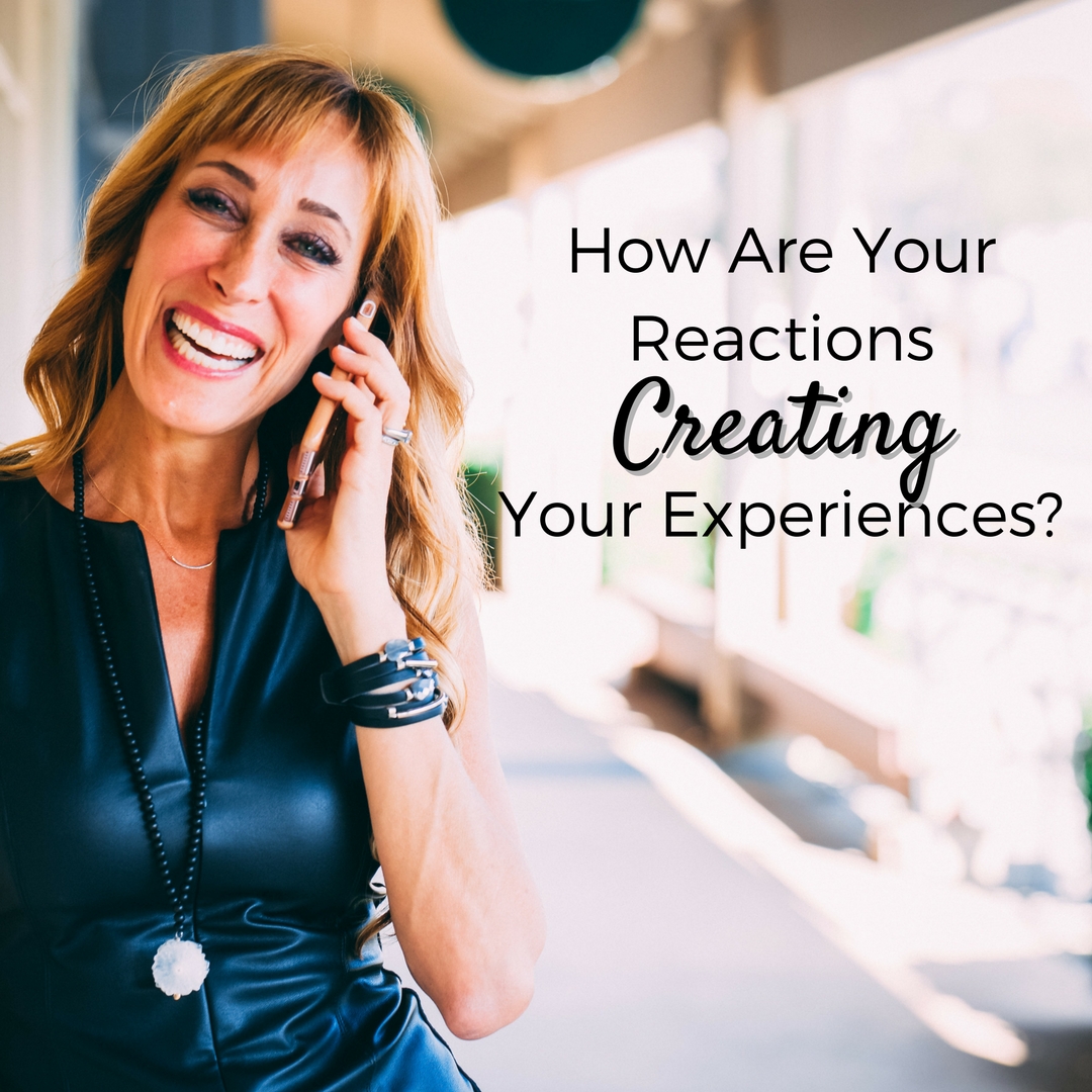 How Are Your Reactions Creating Your Experiences? - Positively Positive ...